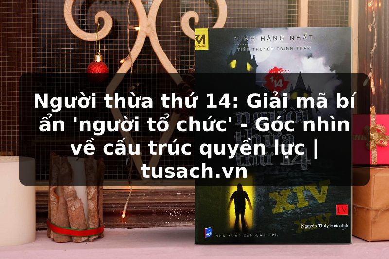 Người thừa thứ 14: Giải mã bí ẩn 'người tổ chức' - Góc nhìn về cấu trúc quyền lực | tusach.vn