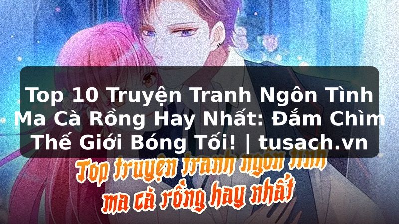 Top 10 Truyện Tranh Ngôn Tình Ma Cà Rồng Hay Nhất: Đắm Chìm Thế Giới Bóng Tối! | tusach.vn